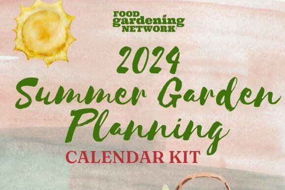 Introducing the Summer Garden Planning Kit - Food Gardening Network